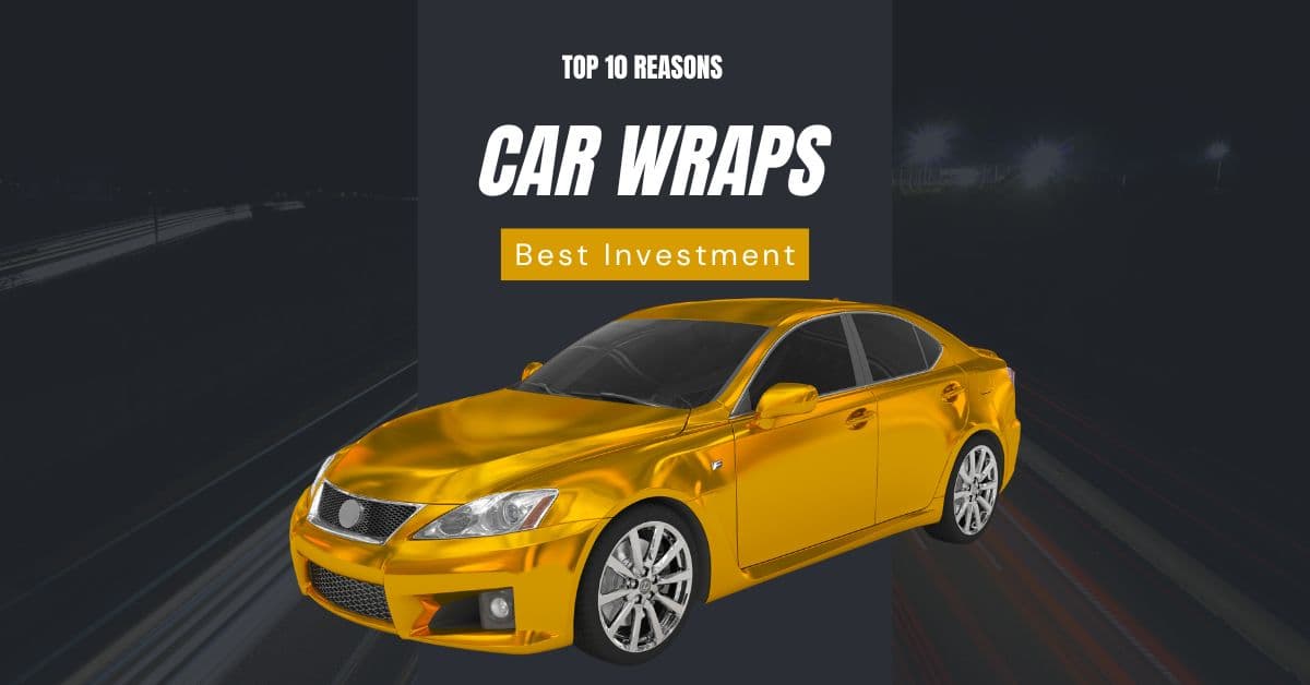 Top 10 Reasons Why Car Wraps Are The Best Investment For Your Vehicle ...